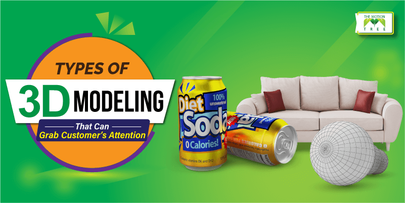 Types Of 3D Modeling That Can Grab Customers Attention